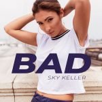 Sky Keller releases an attractive pop tune, entitled, “Bad”